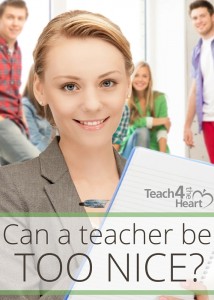 What to Do if You’re “Too Nice” of a Teacher - Teach 4 the Heart